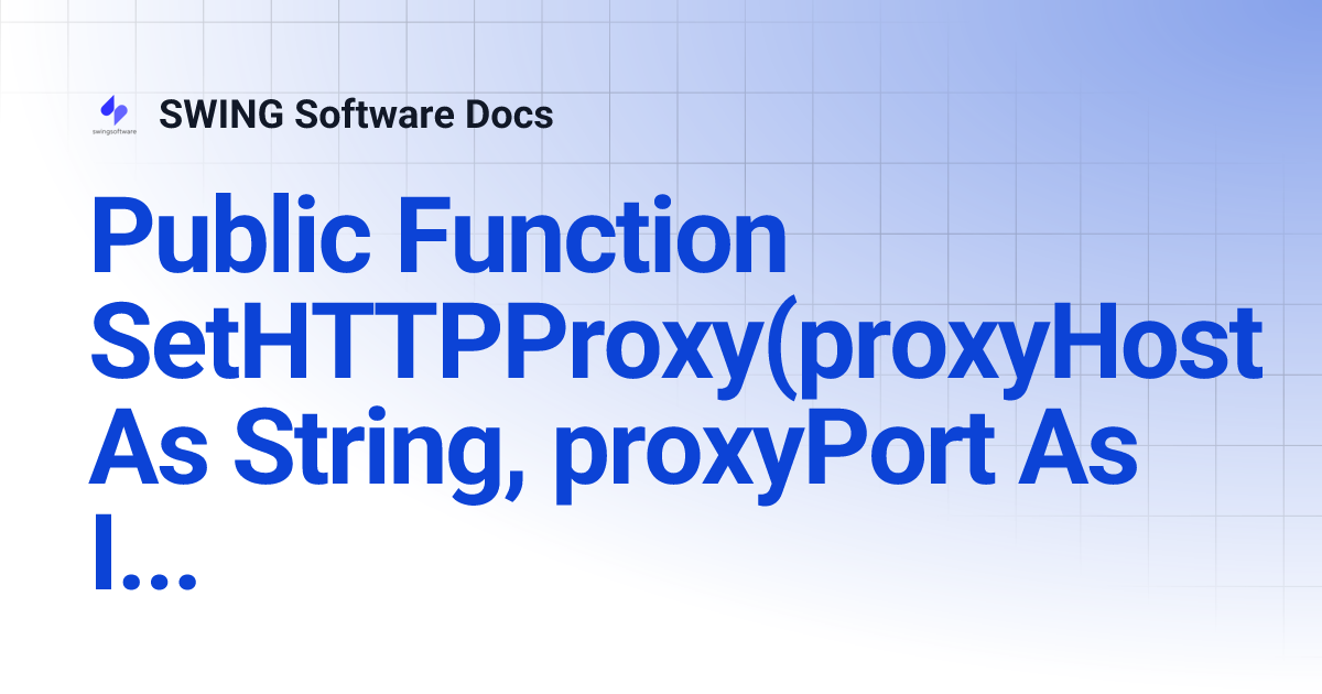 Public Function SetHTTPProxy(proxyHost As String, proxyPort As Integer) | SWING Software Docs