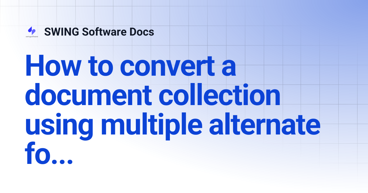 How to convert a document collection using multiple alternate forms ...