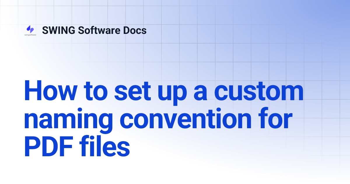 How to set up a custom naming convention for PDF files | SWING Software Docs