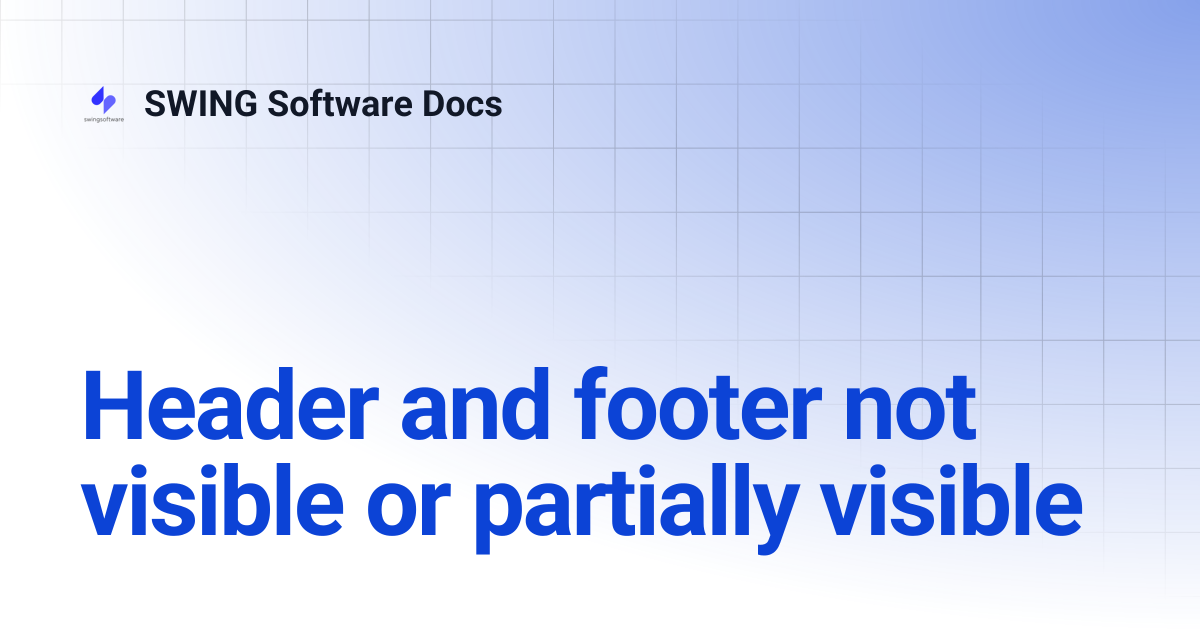 Header and footer not visible or partially visible | SWING Software Docs