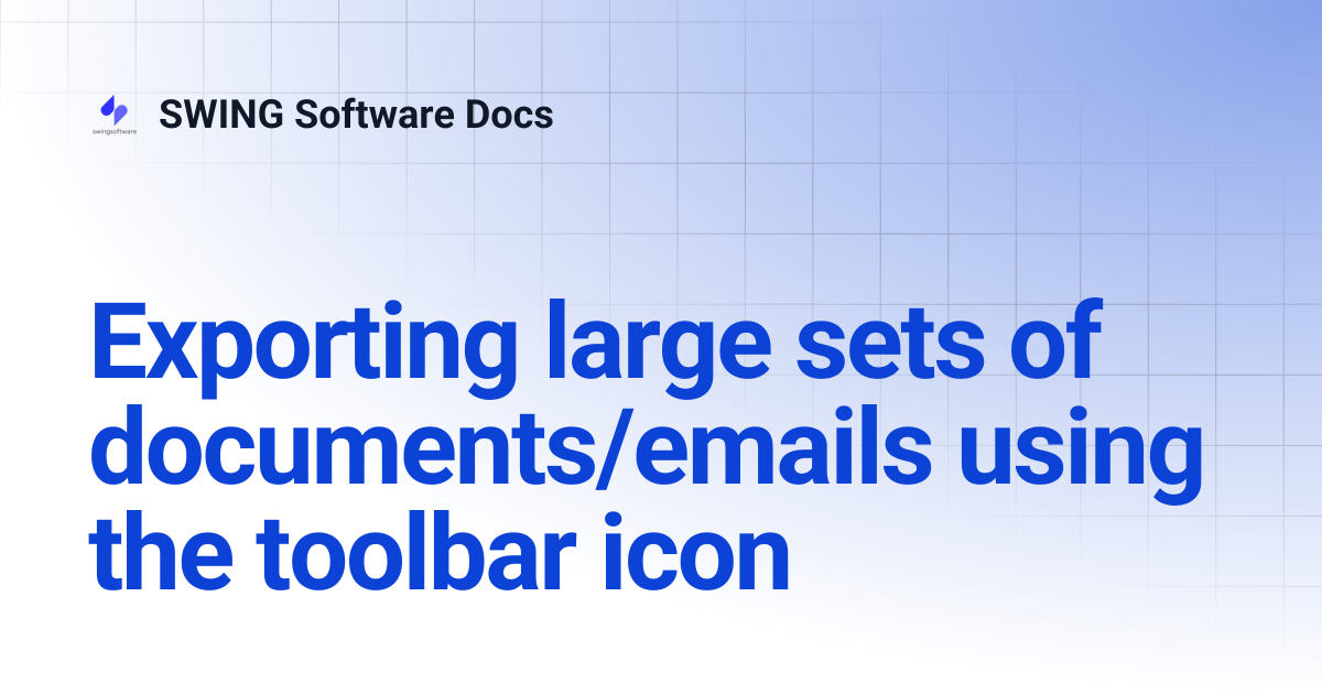 Exporting large sets of documents/emails using the toolbar icon | SWING ...