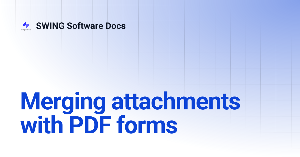 Merging attachments with PDF forms | SWING Software Docs
