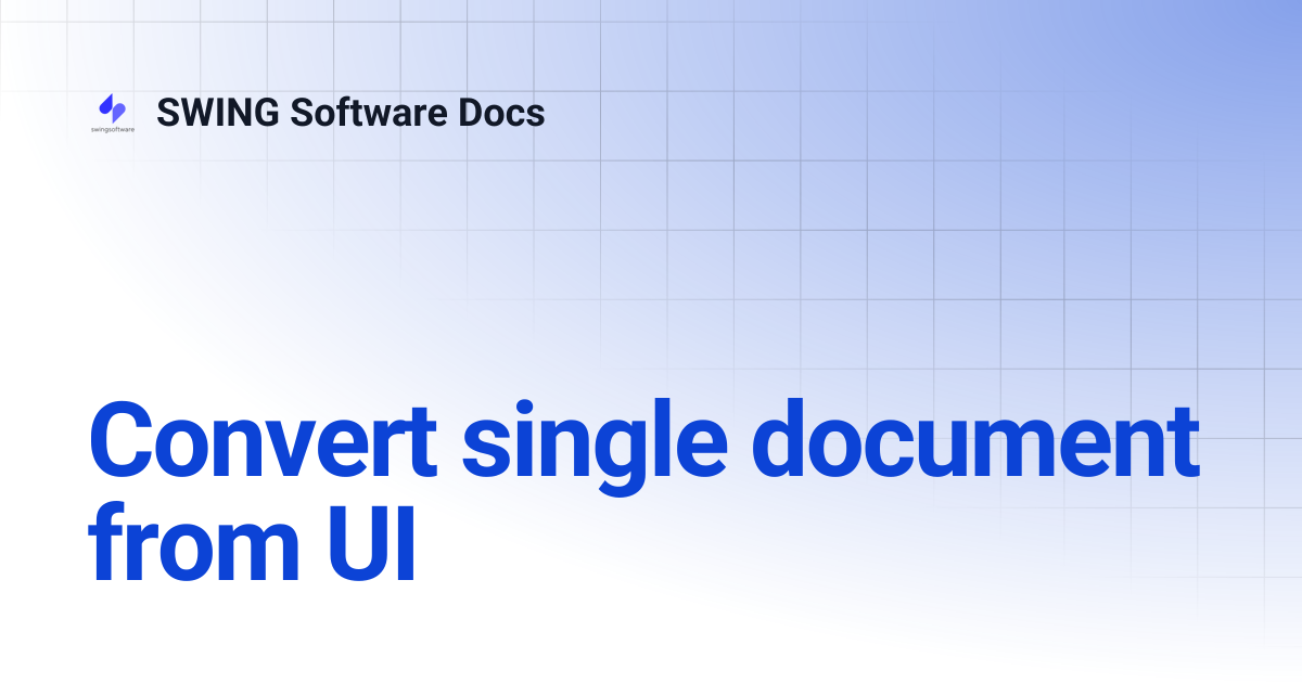 Convert single document from UI | SWING Software Docs