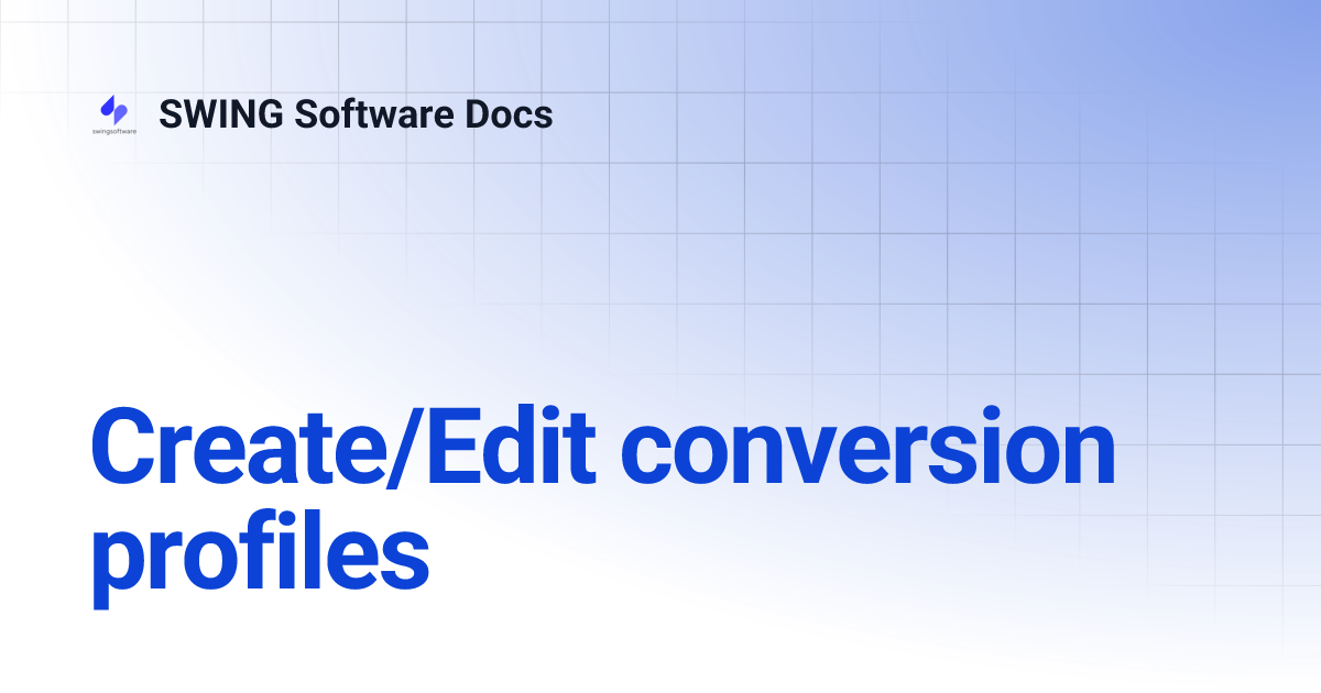 Create/Edit conversion profiles | SWING Software Docs