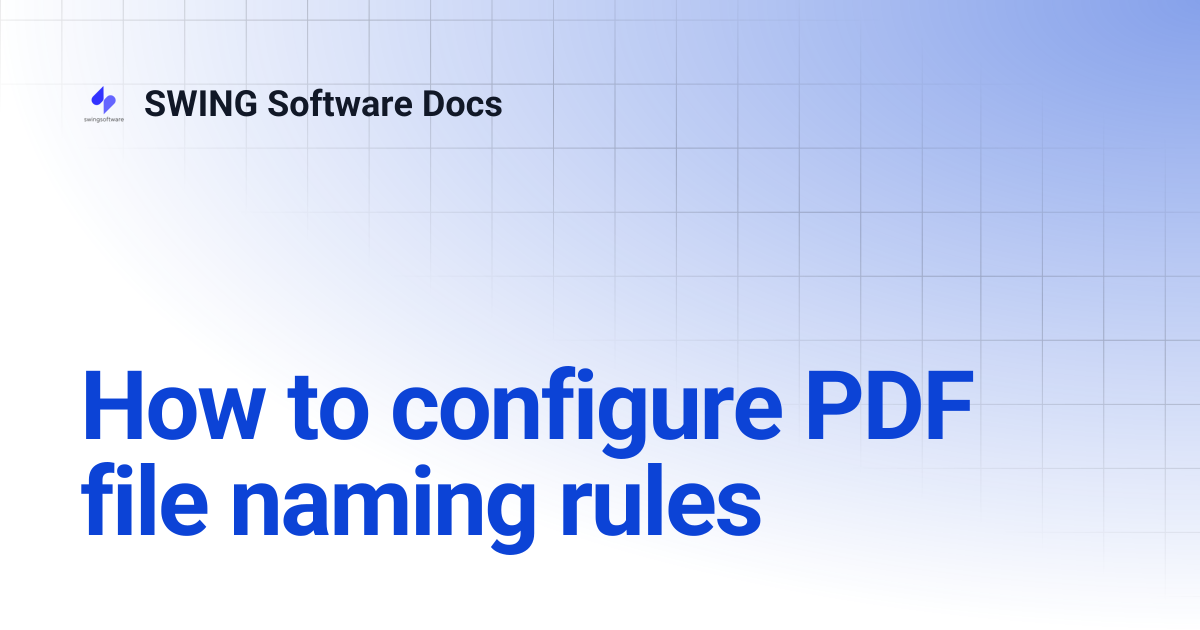 How to configure PDF file naming rules | SWING Software Docs