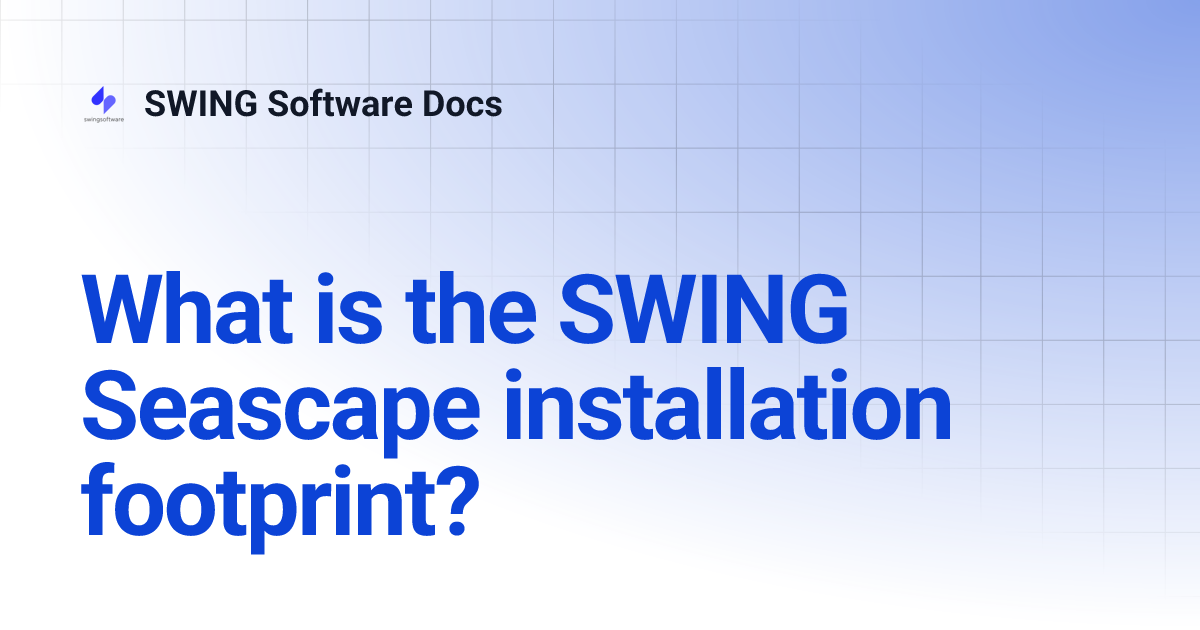 What is the SWING Seascape installation footprint? | SWING Software Docs