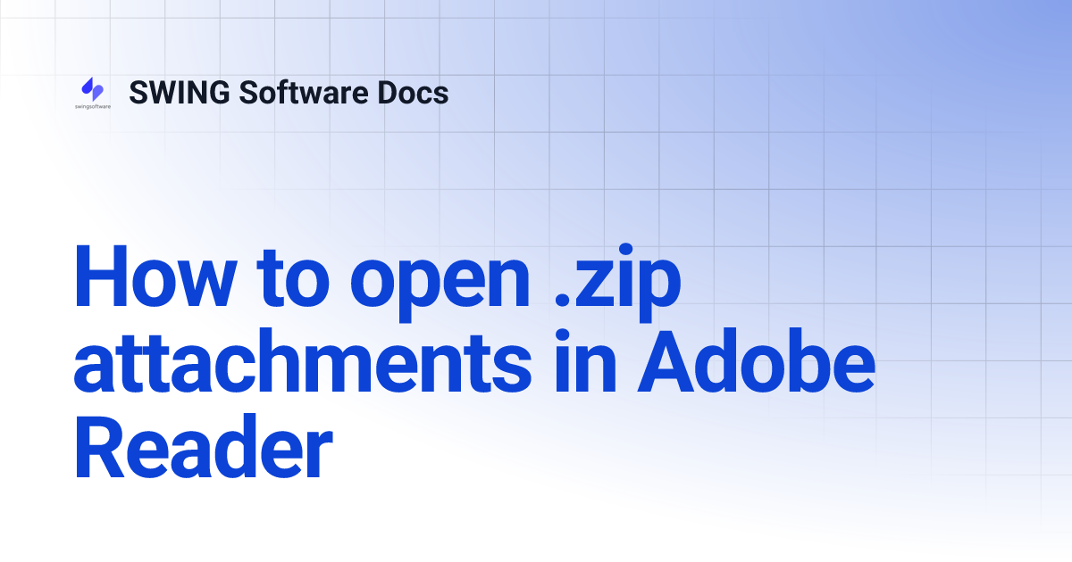 How to open .zip attachments in Adobe Reader | SWING Software Docs